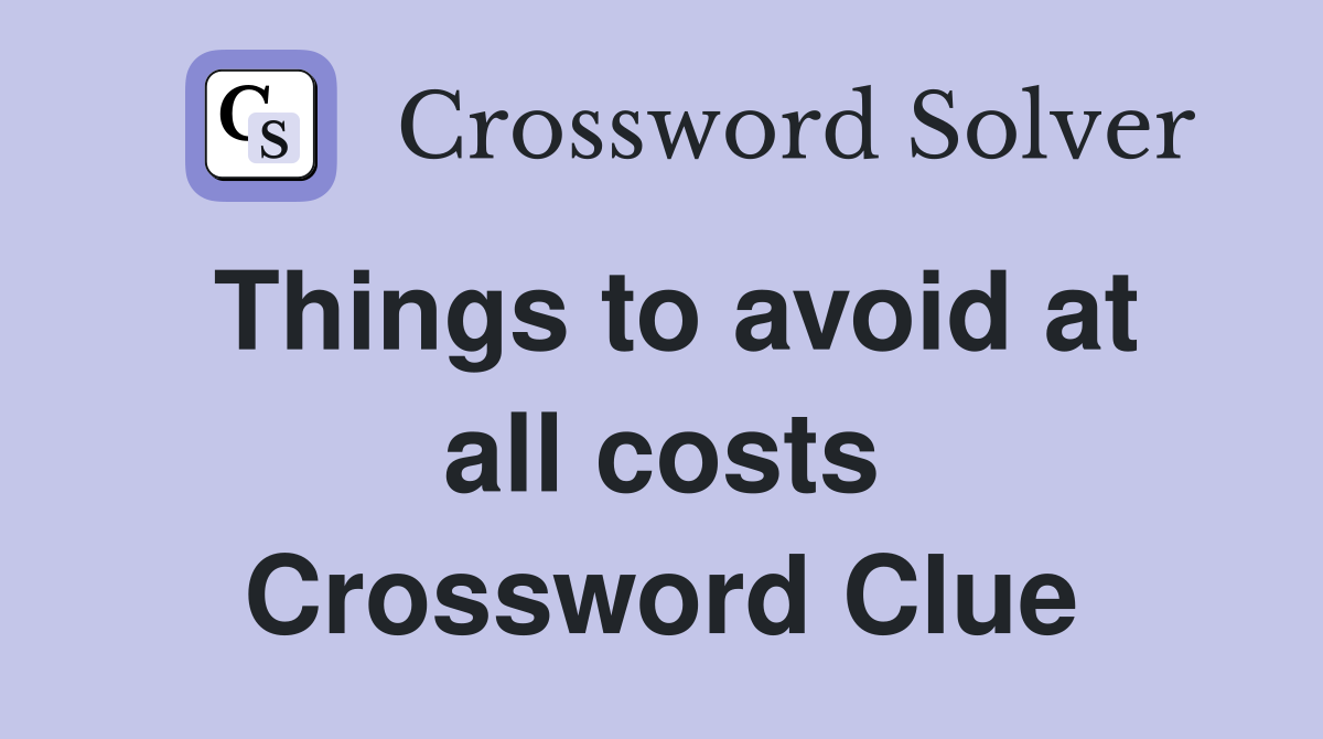 Things to avoid at all costs - Crossword Clue Answers - Crossword Solver